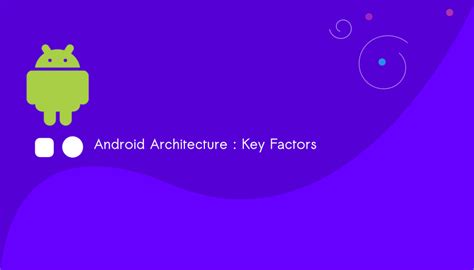 Android Architecture Key Factors BigKnol