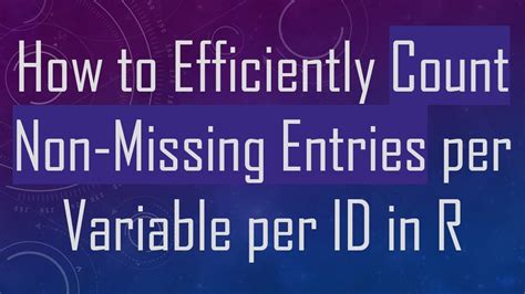 How To Efficiently Count Non Missing Entries Per Variable Per Id In R Youtube