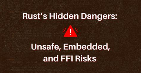 Rusts Hidden Dangers Unsafe Embedded And Ffi Risks