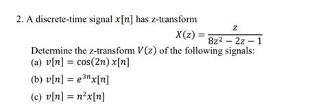 Solved A Discrete Time Signal X N Has Z Transform Chegg