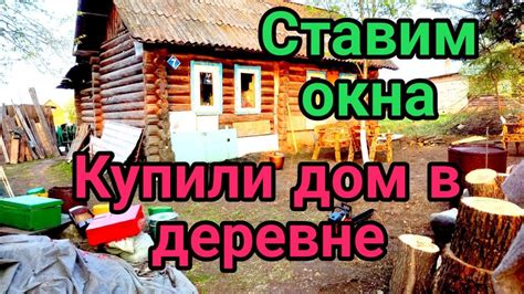 Купили дом в деревне Ставим окна Youtube