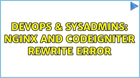 Devops And Sysadmins Nginx And Codeigniter Rewrite Error Youtube