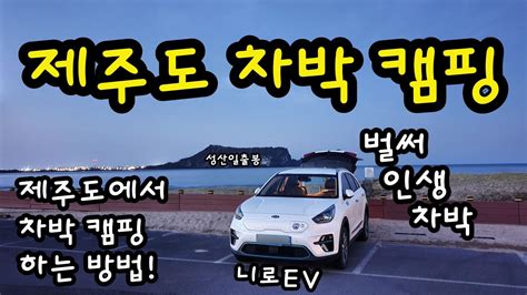 제주도 차박 캠핑 비행기와 렌트카로 제주도에서 차박하는 방법 니로 차박러 니로ev 렌트 차박 전기차 차박 캠핑 성산일출봉 바라보며 솔로캠핑 제주도 무료