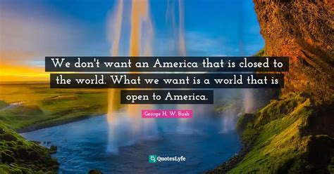 We Dont Want An America That Is Closed To The World What We Want Is