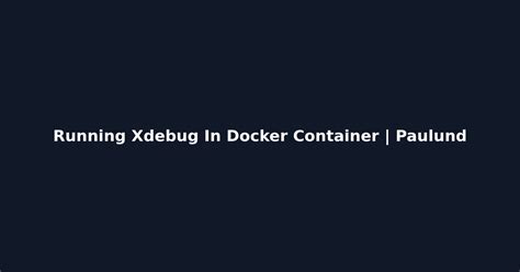 Running Xdebug In Docker Container Paulund