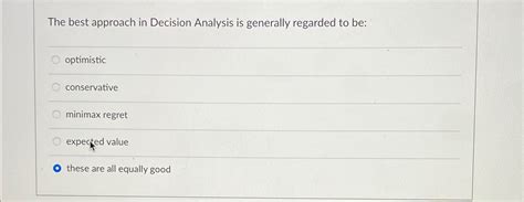 Solved The Best Approach In Decision Analysis Is Generally