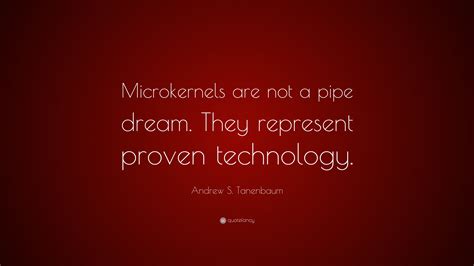 Andrew S Tanenbaum Quote “microkernels Are Not A Pipe Dream They