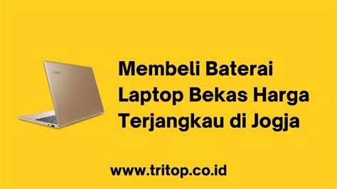 Membeli Baterai Laptop Bekas Harga Terjangkau Di Jogja Tritop