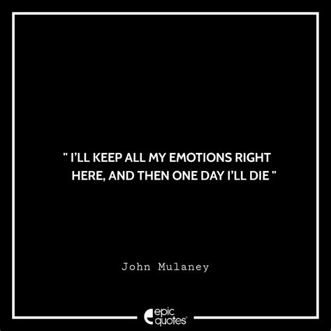 Ill Keep All My Emotions Right Here And Then One Day Ill Die John