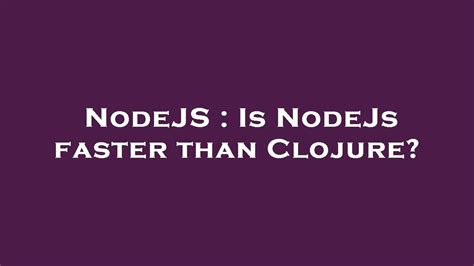 Nodejs Is Nodejs Faster Than Clojure Youtube