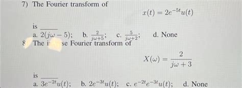 solved 7 the fourier transform of x t 2e−5tu t is a