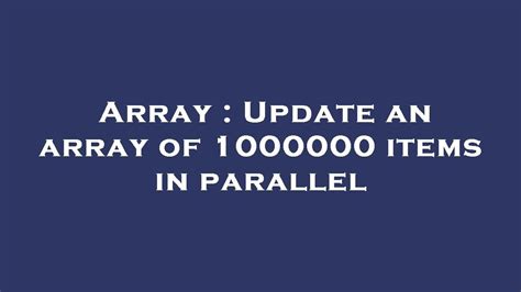 array update an array of 1000000 items in parallel youtube
