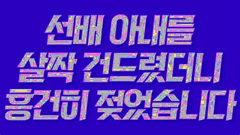 실제사연 선배 아내를 살짝 건드렸더니 흥건히 젖었습니다 Youtube