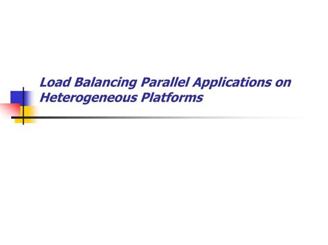 ppt load balancing parallel applications on heterogeneous platforms