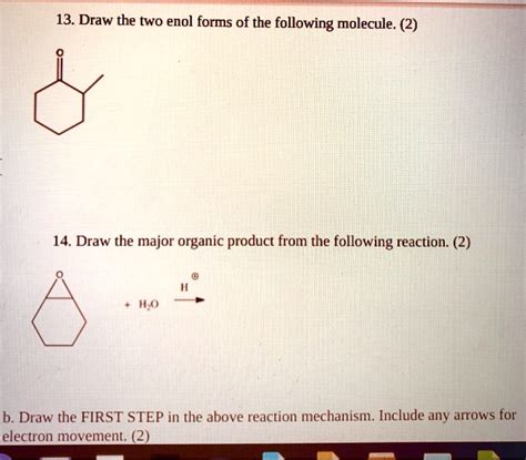SOLVED: 13. Draw the two enol forms of the following molecule. (2) 14. Draw the major organic ...