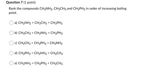 solved question 7 1 point rank the compounds ch3nh2 ch3ch3 and