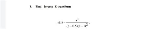 Solved Find Inverse Z Transform Y Z Z Chegg Com