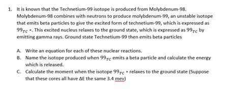 Solved 1 It Is Known That The Technetium 99 Isotope Is