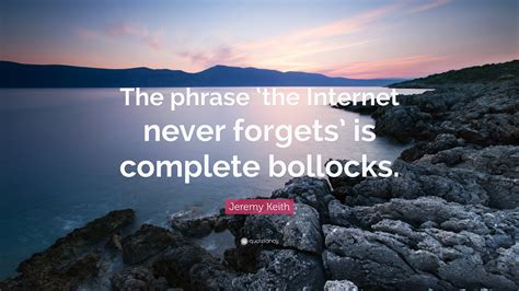 jeremy keith quote “the phrase ‘the internet never forgets is
