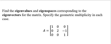 Solved Find The Eigenvalues And Eigenspaces Corresponding To The Eigenvectors For The Matrix