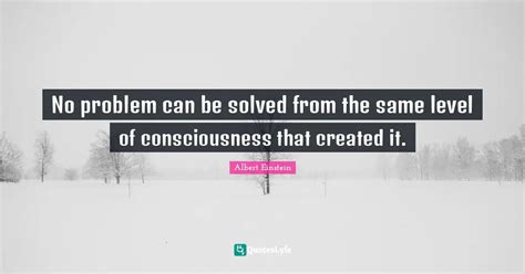 No Problem Can Be Solved From The Same Level Of Consciousness That Cre Quote By Albert