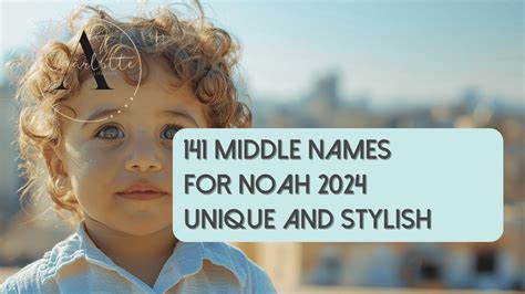 121 Best Middle Names For Noah 2025 Unique And Stylish