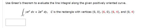 Solved Use Green S Theorem To Evaluate The Line Integral Chegg Com