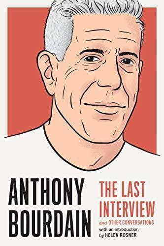 Anthony Bourdain The Last Interview By Helen Rosner Biography 2019