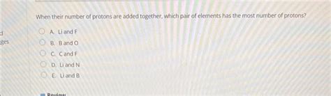 Solved When Their Number Of Protons Are Added Together Chegg Com