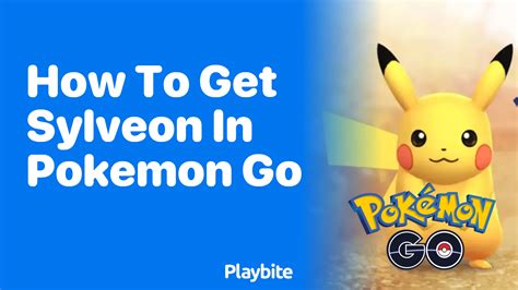 How To Get Sylveon In Pokemon GO A Fun Guide Playbite