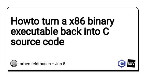 howto turn a x86 binary executable back into c source code r devto