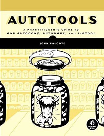 Autotools A Practioner S Guide To GNU Autoconf Automake And Libtool Calcote John