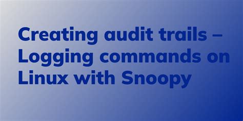 Creating Audit Trails Logging Commands On Linux With Snoopy Linux Audit