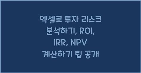 엑셀로 투자 리스크 분석하기 Roi Irr Npv 계산하기 팁 공개