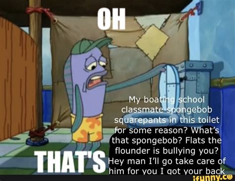 My Boating School Classmate Spongebob Squarepants In This Toilet For Some Reason What That