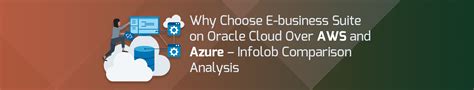 Why Choose E Business Suite On Oracle Cloud Over Aws And Azure Infolob Comparison Analysis