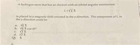 Solved A Hydrogen Atom That Has An Electron With An Orbital Chegg