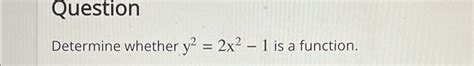 Solved Questiondetermine Whether Y2 2x2 1 ﻿is A Function