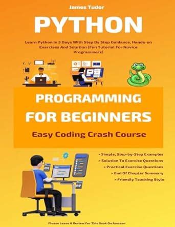 Python Programming For Beginners: Learn Python In 5 Days With Step By Step Guidance, Hands-on ...