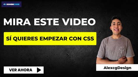 Mira este video sí quieres EMPEZAR CON CSS by AlexCGDesign YouTube