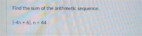 find the sum of the arithmetic sequence [−4n 6} n 44