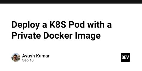 deploy a k8s pod with a private docker image dev community