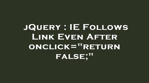 Jquery Ie Follows Link Even After Onclickreturn False Youtube