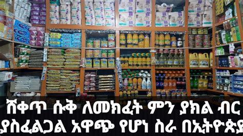 ቆንጆ ሸቀጥ ሱቅ ለመክፈት ልክ እንደዚ አይነት ሱቅ ስንት ብር ይፈጃል ሙሉ መረጃ አዋጭ ስራ በኢትዮጵያ በቀላል