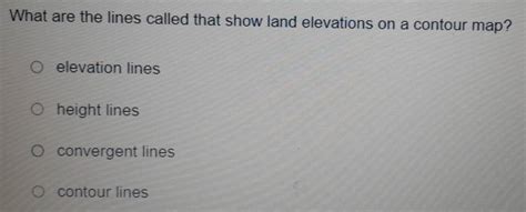 Solved What Are The Lines Called That Show Land Elevations On A Contour Map Elevation Lines
