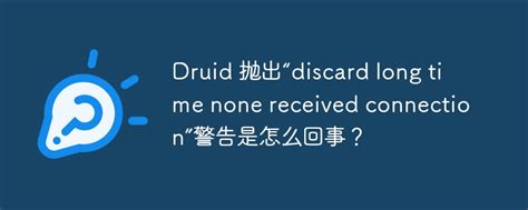 Druid 抛出discard long time none received connection警告是怎么回事 mysql教程 PHP中文网