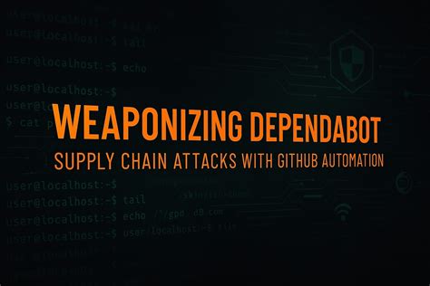 Weaponizing Dependabot Exploiting Github Automation For Supply Chain