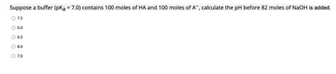 solved suppose buffer pka 7 0 contains 100 moles of ha and 100 moles