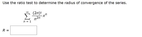 Solved Use The Ratio Test To Determine The Radius Of Chegg Com
