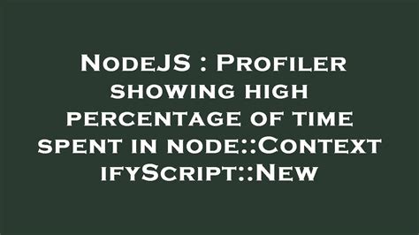 Nodejs Profiler Showing High Percentage Of Time Spent In Node